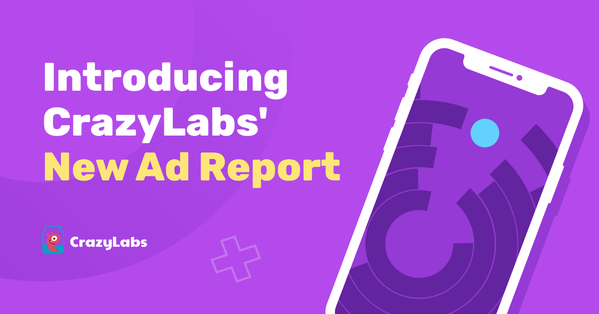 Introducing CrazyLabs' New Ad Report & How It Can Improve Your Game’s Performance